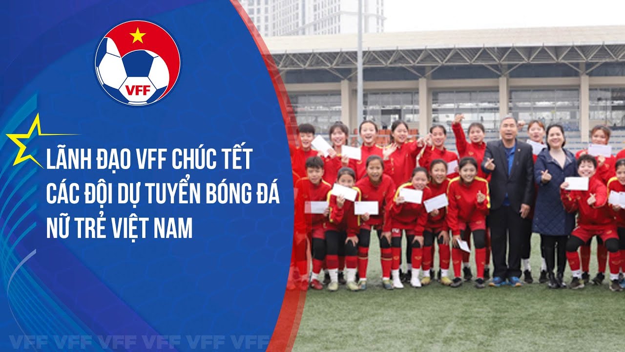 VFF - Lãnh đạo VFF chúc Tết các đội dự tuyển bóng đá nữ trẻ Việt Nam