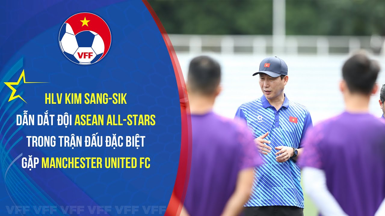 VFF - HLV KIM SANG-SIK DẪN DẮT ĐỘI ASEAN ALL-STARS TRONG TRẬN ĐẤU ĐẶC ...