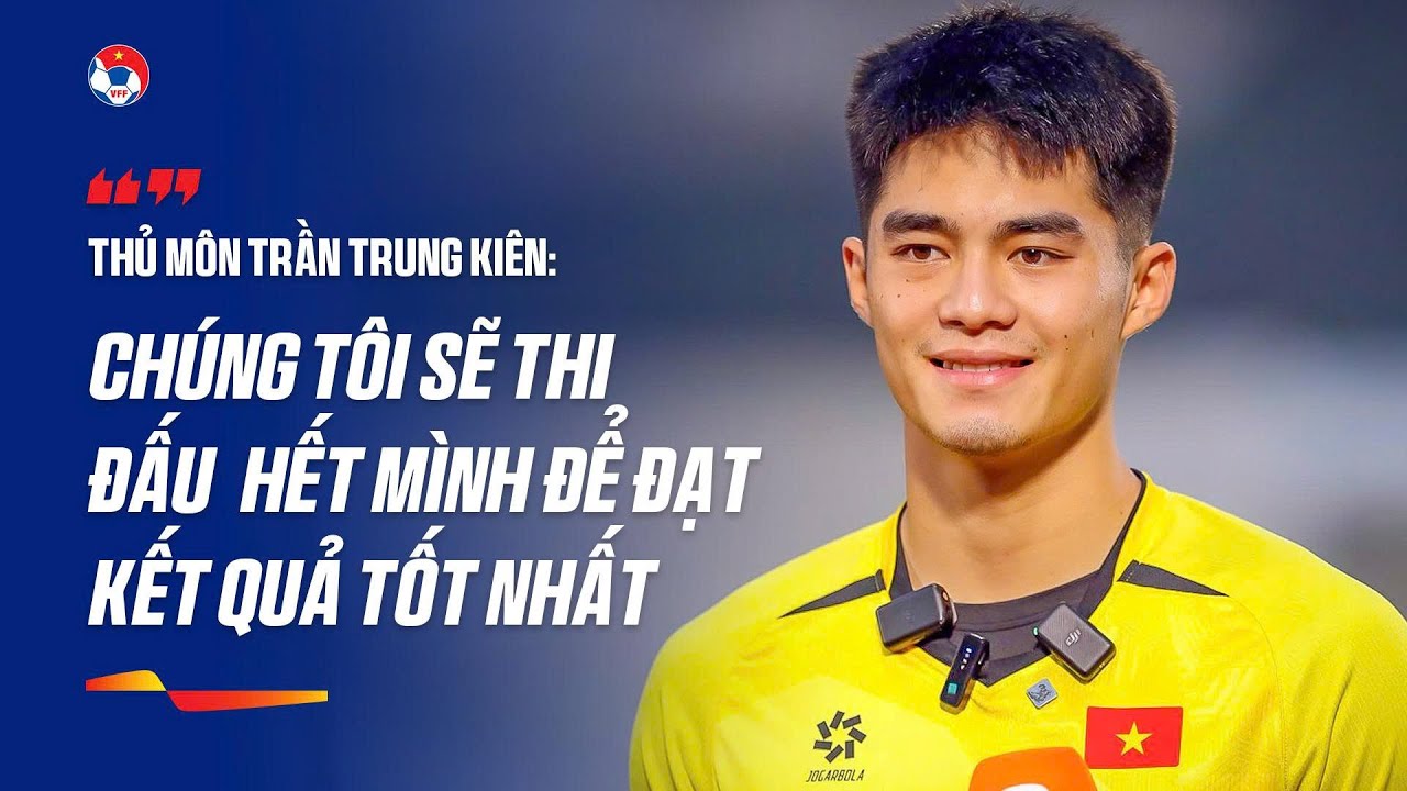 VFF - Thủ Môn Trần Trung Kiên: "Với U23 Việt Nam, Mọi Đối Thủ Đều Như Nhau"